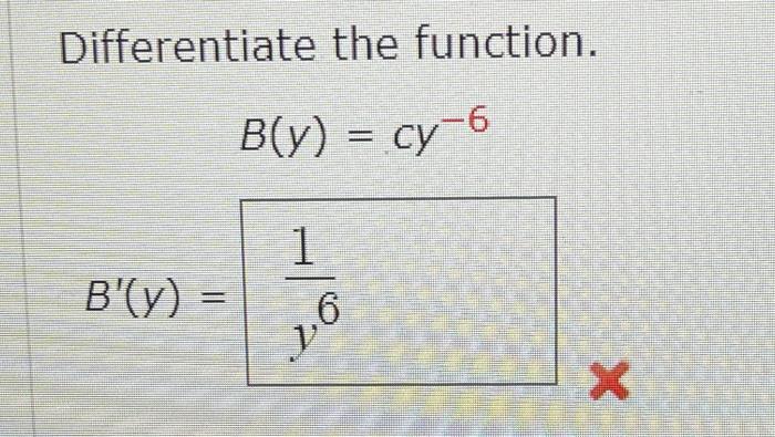 Solved Differentiate the function. B(y) = cy-6 B'(y) = 1 6. | Chegg.com