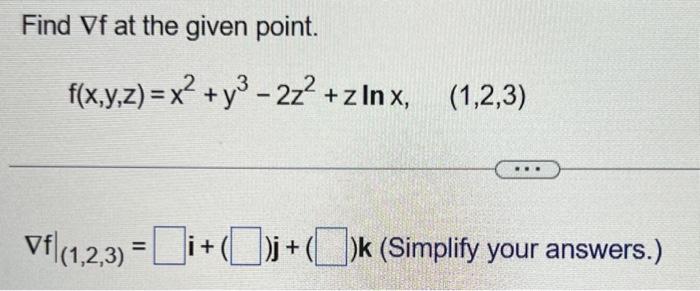 Solved Find ∇f at the given point. f(x,y,z)=x2+y3−2z2+zlnx | Chegg.com