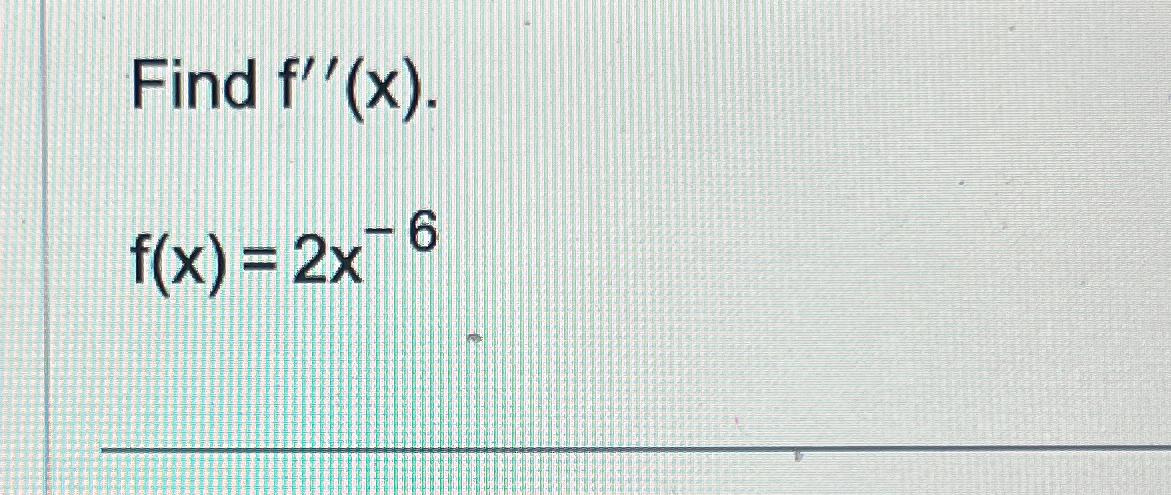Solved Find f''(x).f(x)=2x-6 | Chegg.com