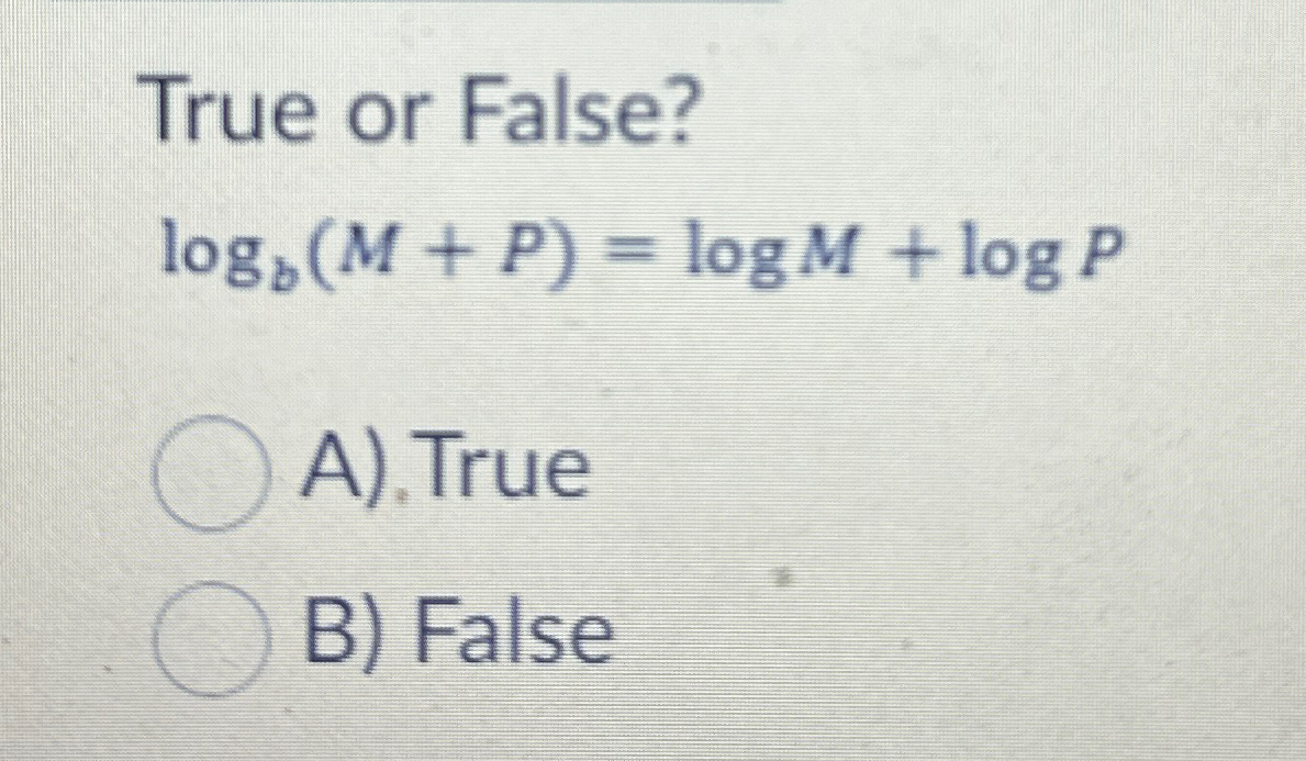 Solved True or False?logb(M+P)=logM+logPA). ﻿TrueB) ﻿False | Chegg.com