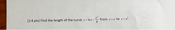 Solved (2-4 pts) Find the length of the curve y=lnx−8x2 from | Chegg.com