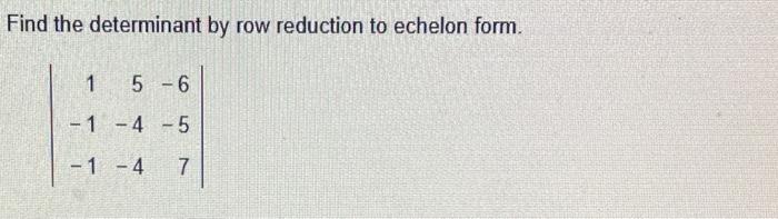 Solved Find the determinant by row reduction to echelon | Chegg.com