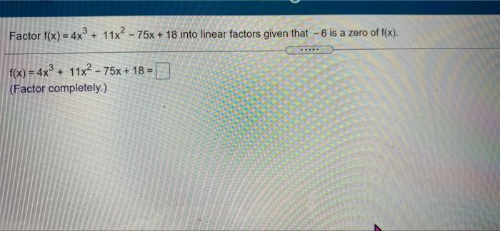 Solved Factor f(x) = 4x3 + 11x2 - 75x + 18 into linear | Chegg.com