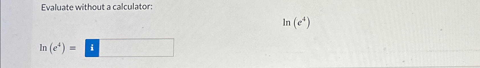 Solved Evaluate without a calculator:ln(e4)= | Chegg.com