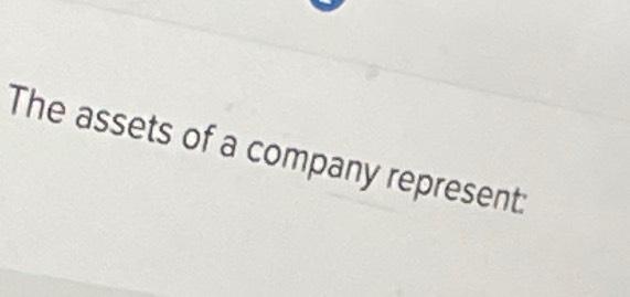 Solved The assets of a company represent: | Chegg.com