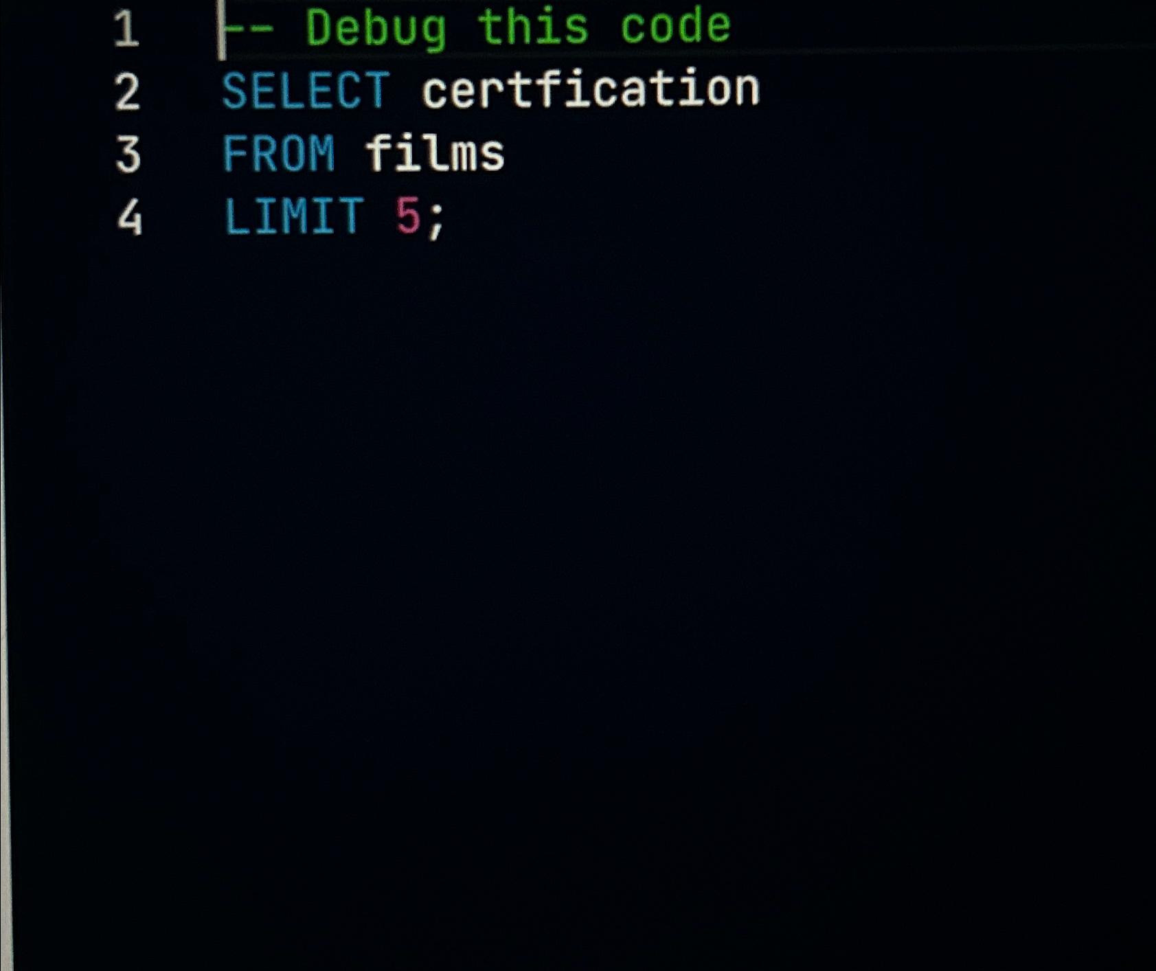 Solved 1 - ﻿Debug this code2 ﻿SELECT certfication3 ﻿FROM | Chegg.com