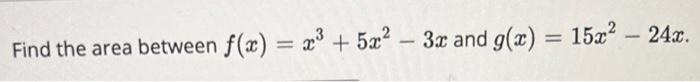 Solved Find the area between f(x)=x3+5x2−3x and | Chegg.com