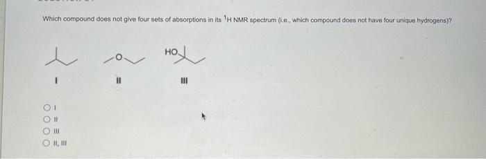 Solved Which compound does not give four sets of absorptions | Chegg.com