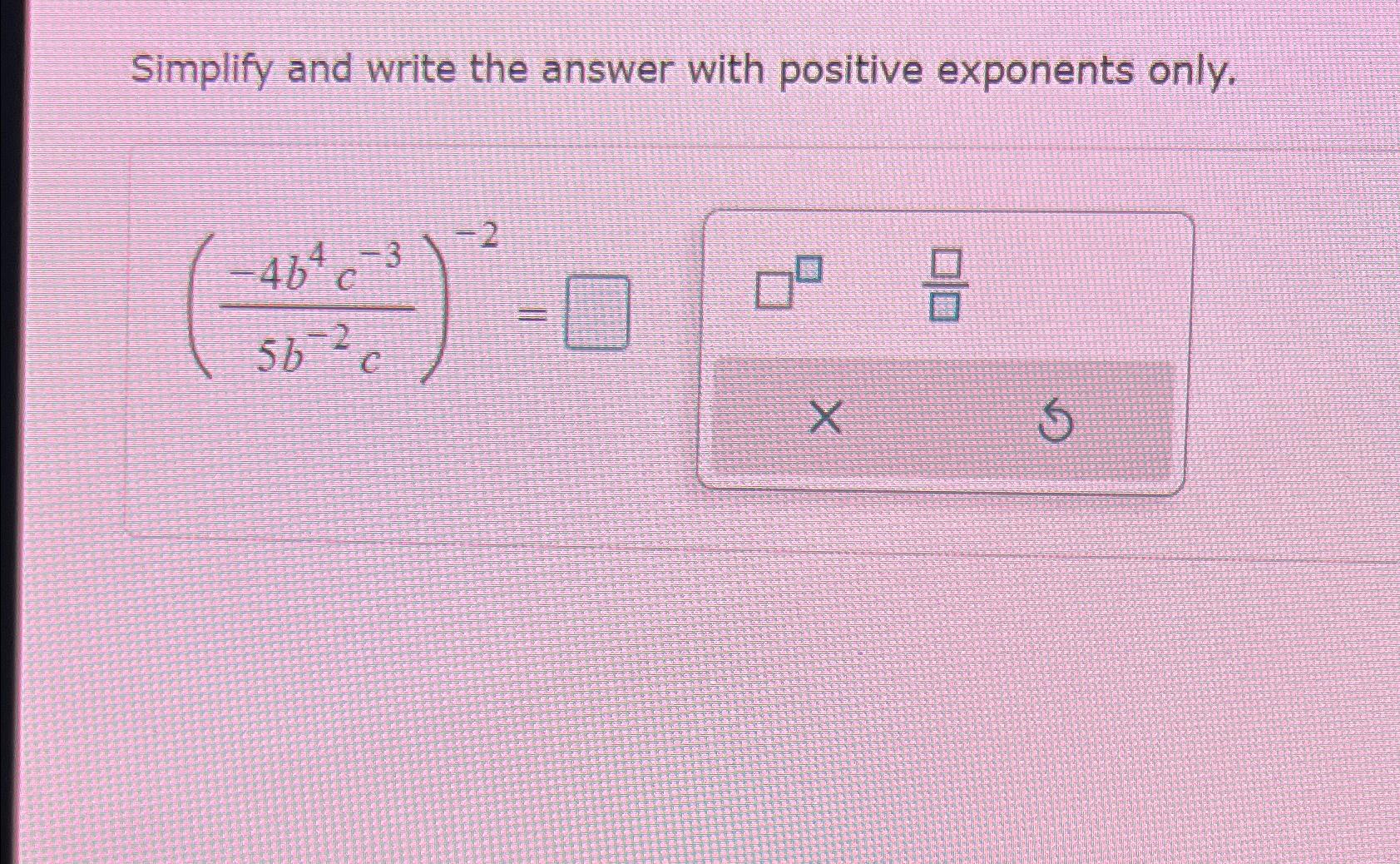 Solved Simplify And Write The Answer With Positive Exponents 