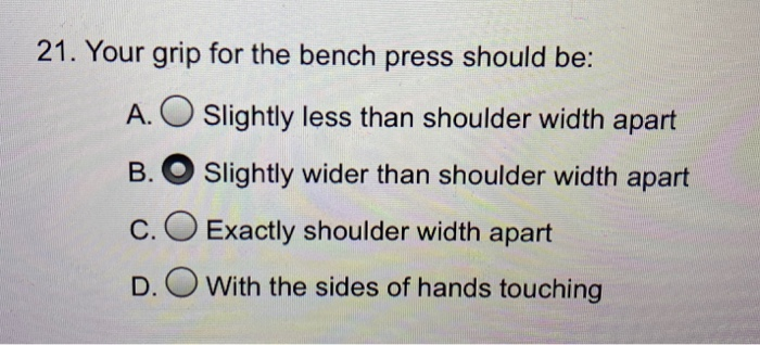 Solved 21. Your grip for the bench press should be: A. | Chegg.com