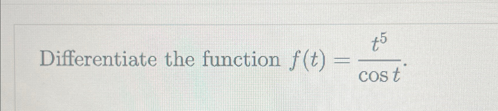 Solved Differentiate the function f(t)=t5cost | Chegg.com
