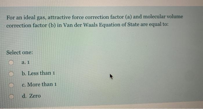 Solved For an ideal gas, attractive force correction factor | Chegg.com