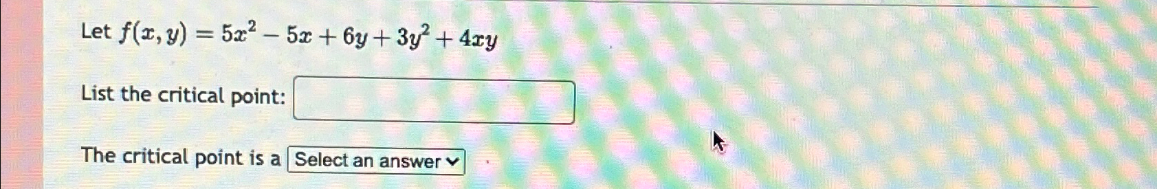 Solved Let f(x,y)=5x2-5x+6y+3y2+4xyList the critical | Chegg.com