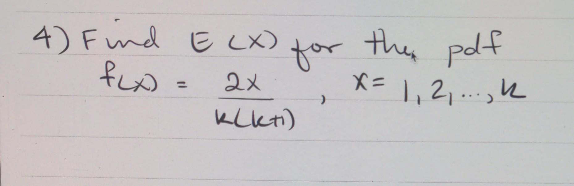 Solved 4) Find E(x) for the polf f(x)=k(k+1)2x,x=1,2,…,k | Chegg.com