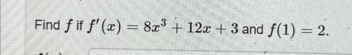 Solved Find f ﻿if f'(x)=8x3+12x+3 ﻿and f(1)=2 | Chegg.com