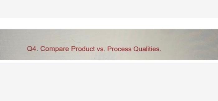 Solved Q4. Compare Product vs. Process Qualities. | Chegg.com