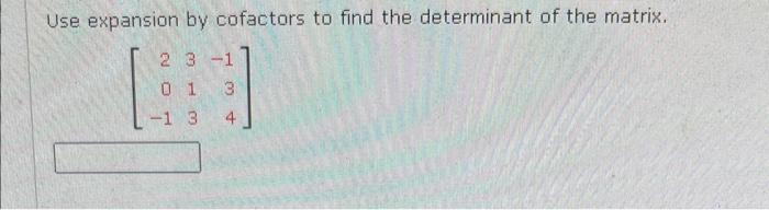Solved Use expansion by cofactors to find the determinant of | Chegg.com