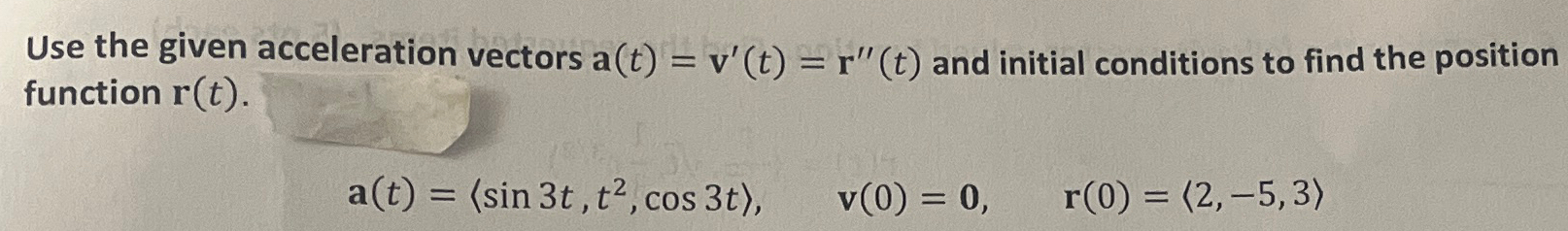 Solved Use the given acceleration vectors a(t)=v'(t)=r''(t) | Chegg.com