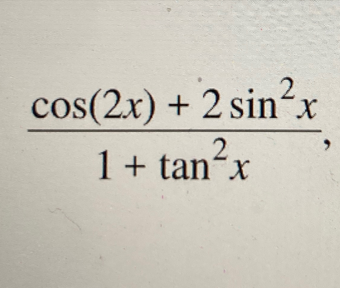 Solved by an EXPERT cos(2x)+2sin2x1+tan2x | Chegg.com