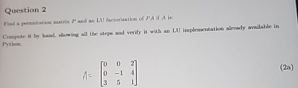 Solved Question 2Fiad a permutation matrix P ﻿and an LUt | Chegg.com