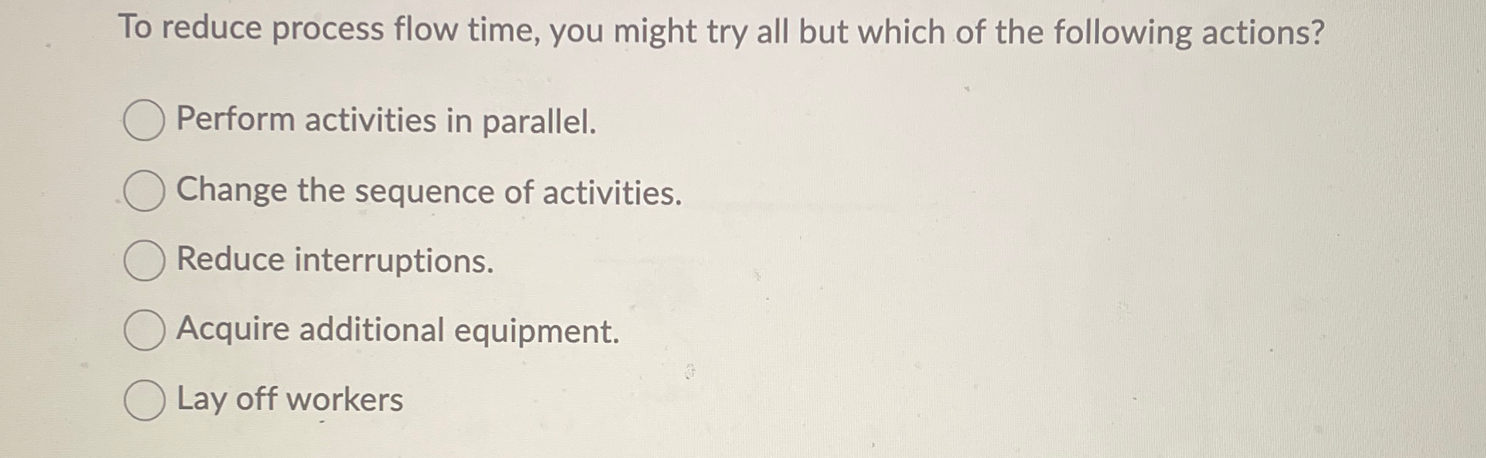 Solved To reduce process flow time, you might try all but | Chegg.com
