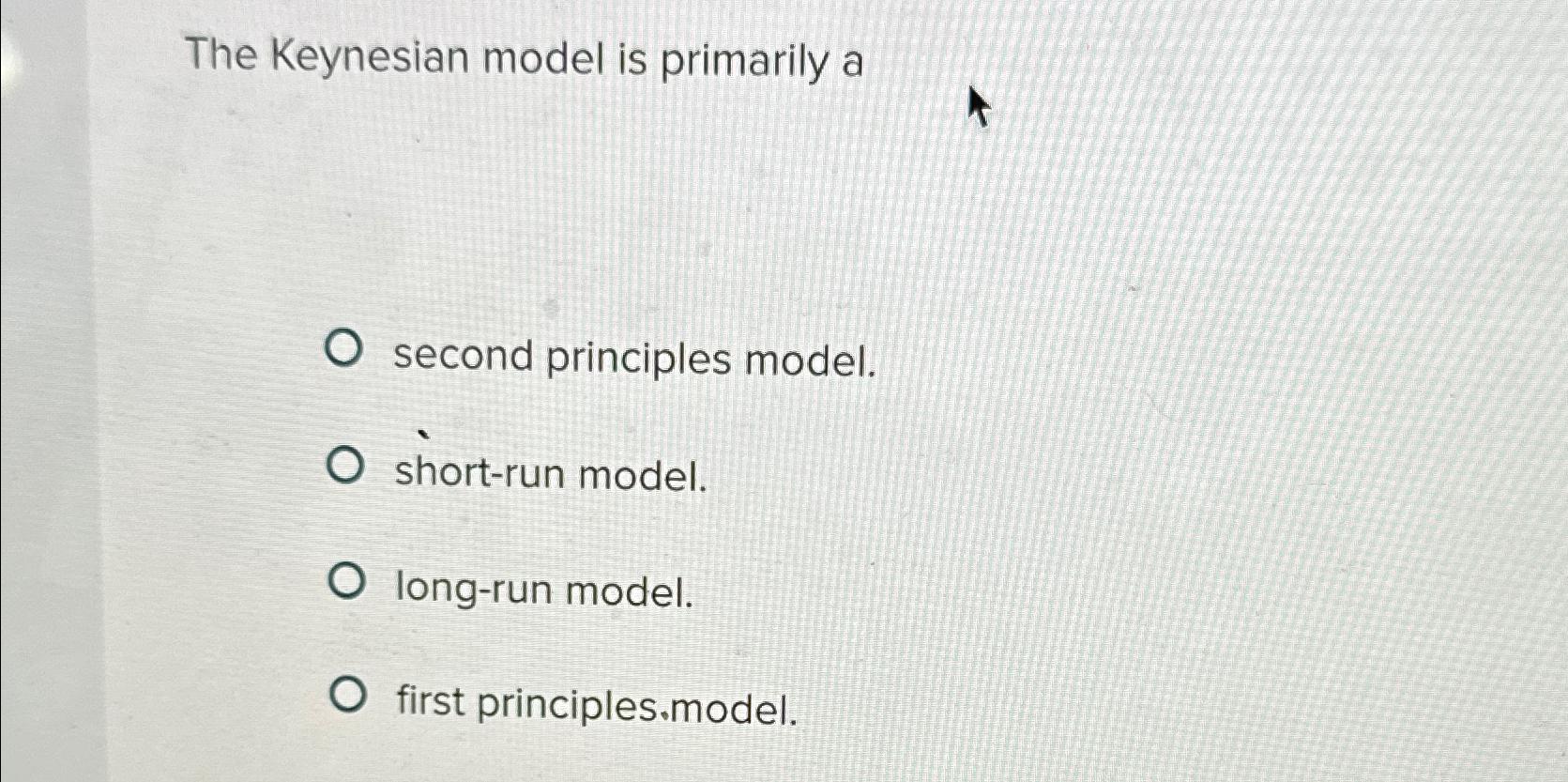 Solved The Keynesian model is primarily asecond principles | Chegg.com