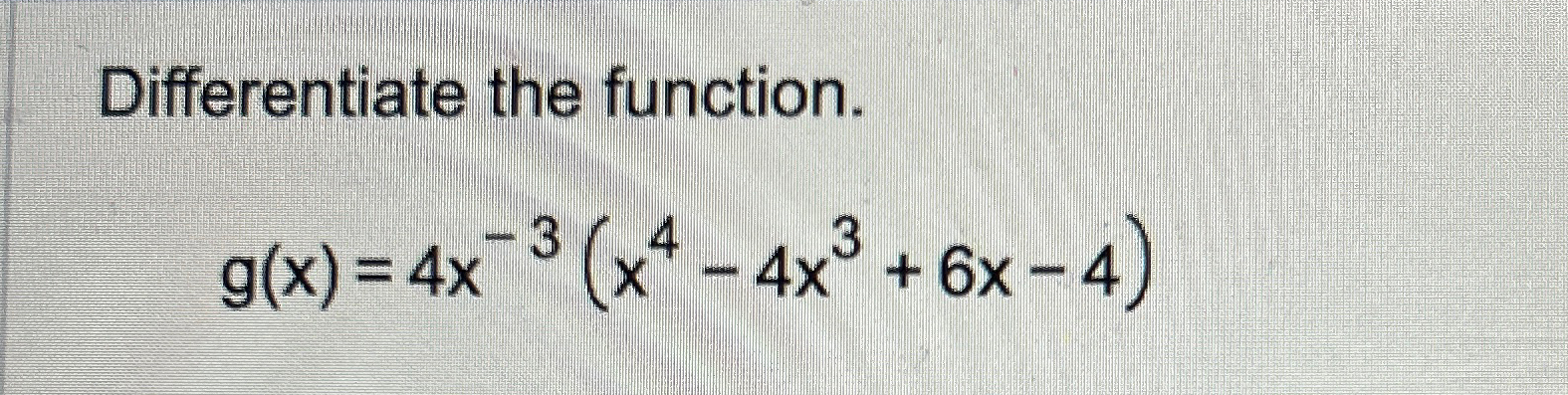 Solved Differentiate the function.g(x)=4x-3(x4-4x3+6x-4) | Chegg.com