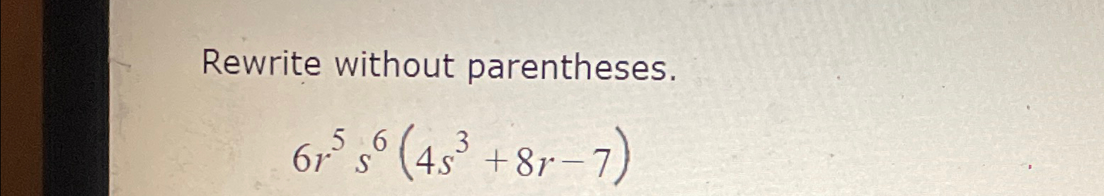 Solved Rewrite without parentheses.6r5s6(4s3+8r-7) | Chegg.com