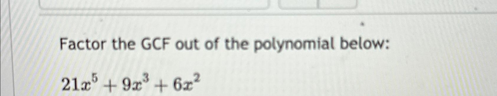 Solved Factor the GCF out of the polynomial | Chegg.com