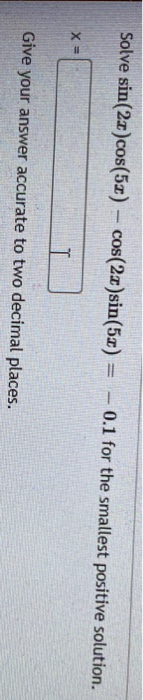 Solved Solve sin(2x)cos(52) - cos(2x)sin(5x) = – 0.1 for the | Chegg.com
