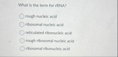 [Solved]: What is the term for rRNA? rough nucleic acid ribo