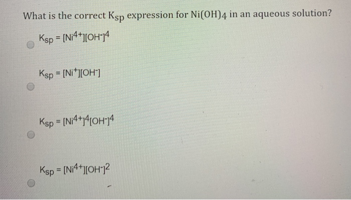 Solved What is the correct Ksp expression for Ni(OH)4 in an | Chegg.com