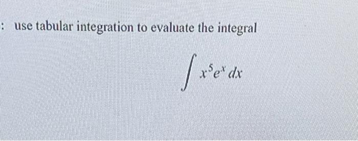 Solved use tabular integration to evaluate the integral | Chegg.com