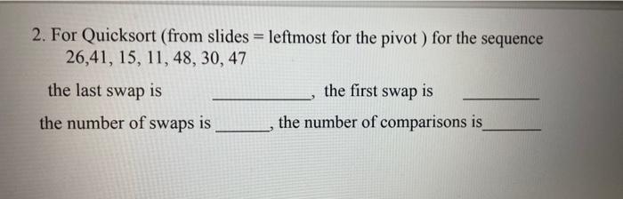 Solved 2. For Quicksort (from slides = leftmost for the | Chegg.com