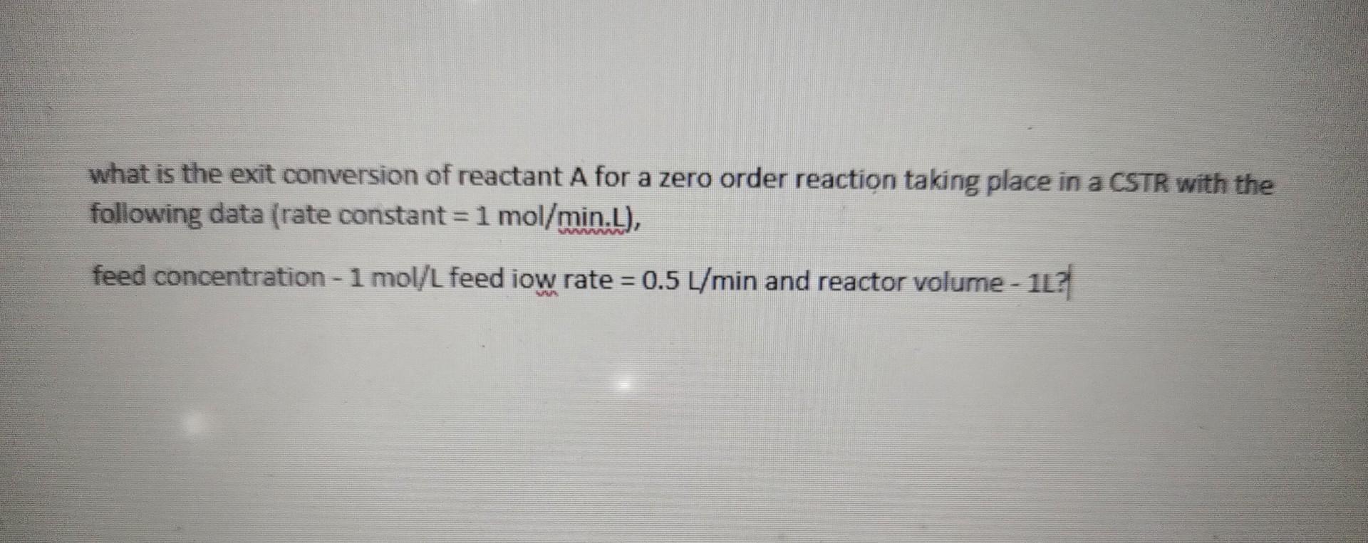 Solved what is the exit conversion of reactant A for a zero | Chegg.com