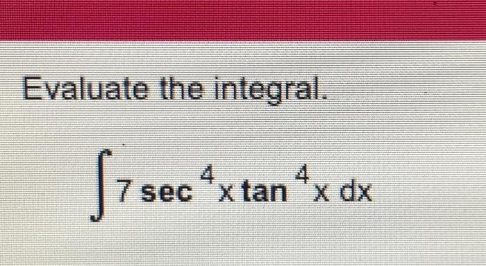 Solved Evaluate the integral. ∫7sec4xtan4xdx | Chegg.com