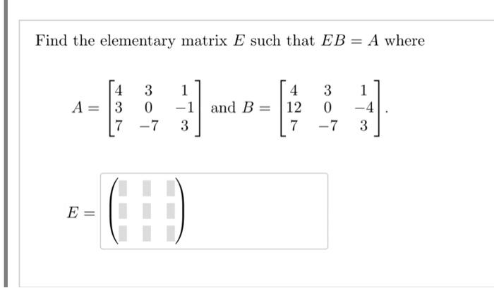 Solved Find the elementary matrix E such that EB=A where | Chegg.com