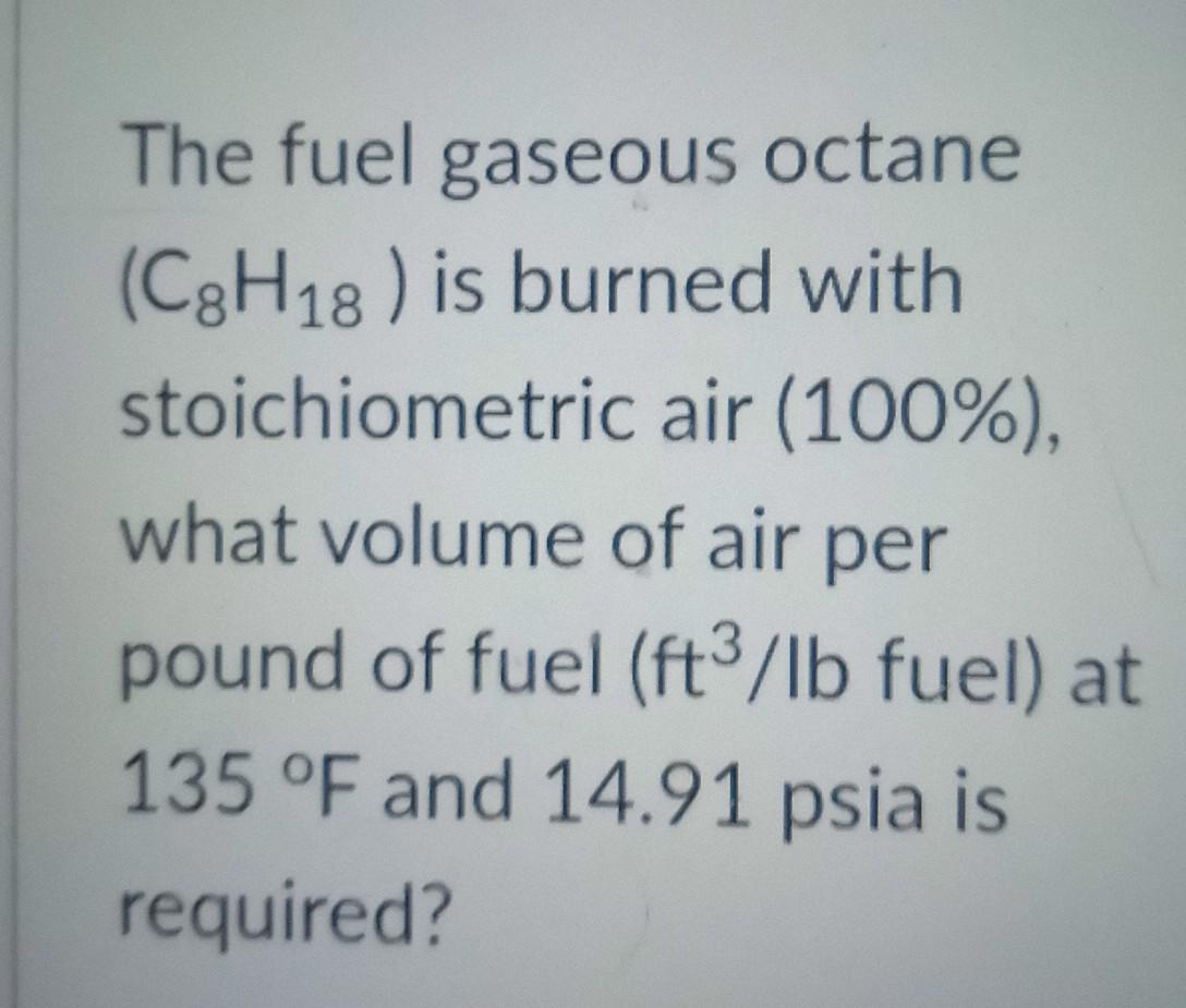 Solved The fuel gaseous octane (C8H18) is burned with | Chegg.com