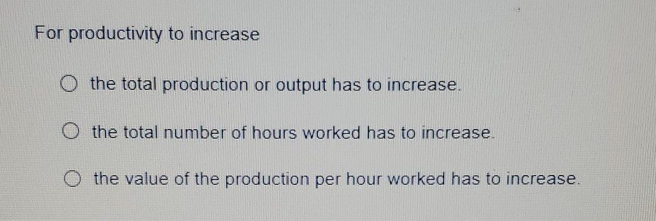 Solved For productivity to increase the total production or | Chegg.com