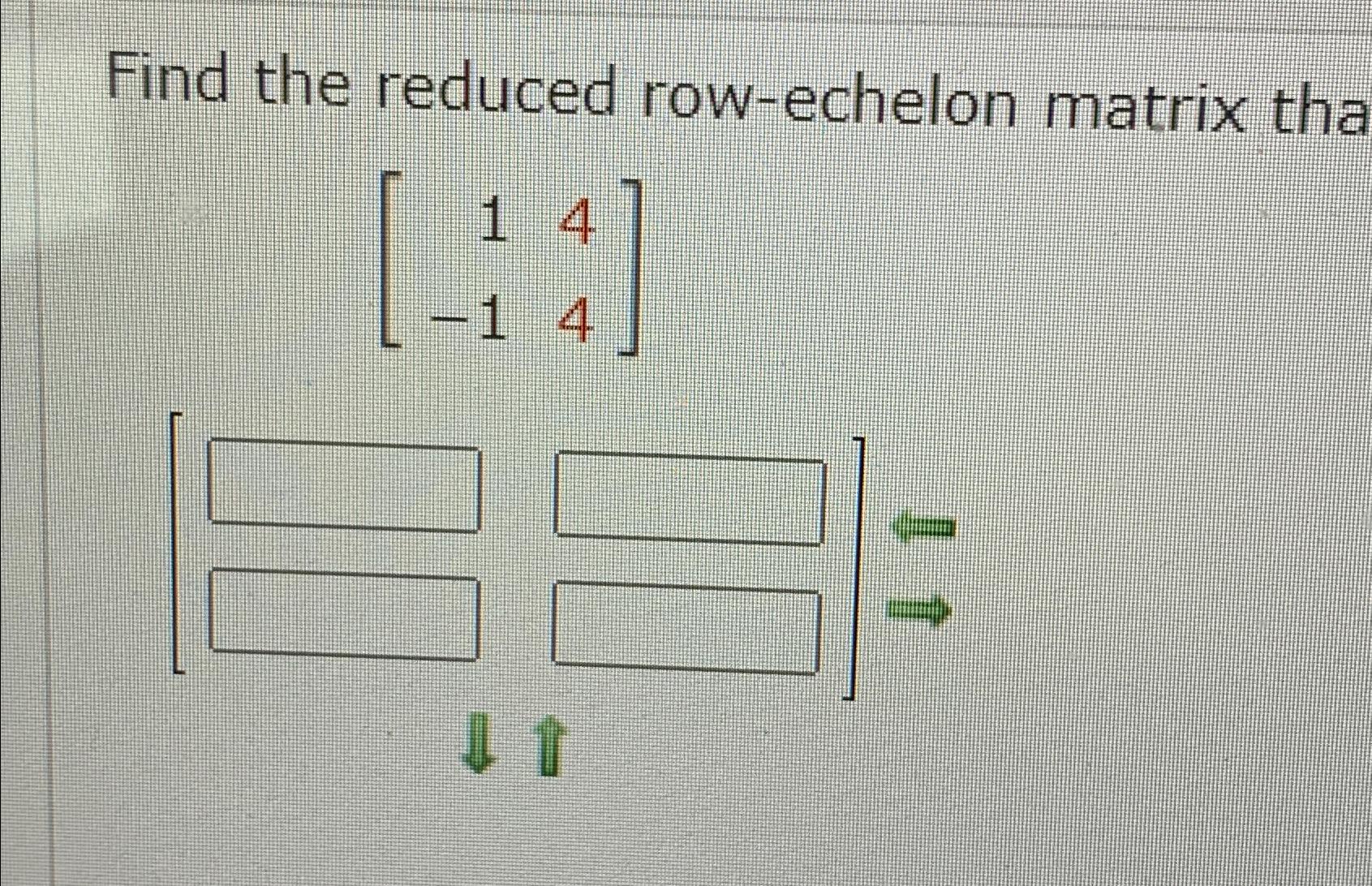 Solved Find the reduced row-echelon matrix tha[14-14] | Chegg.com