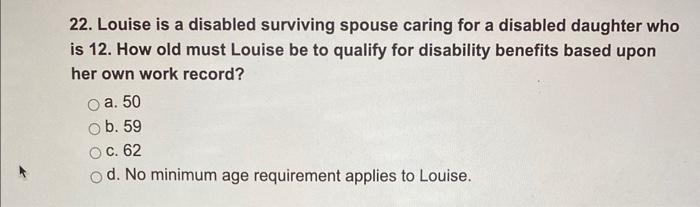 [Solved]: 22. Louise is a disabled surviving spouse caring