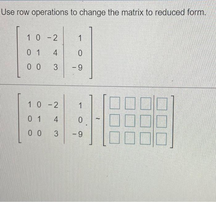 Solved Use row operations to change the matrix to reduced | Chegg.com