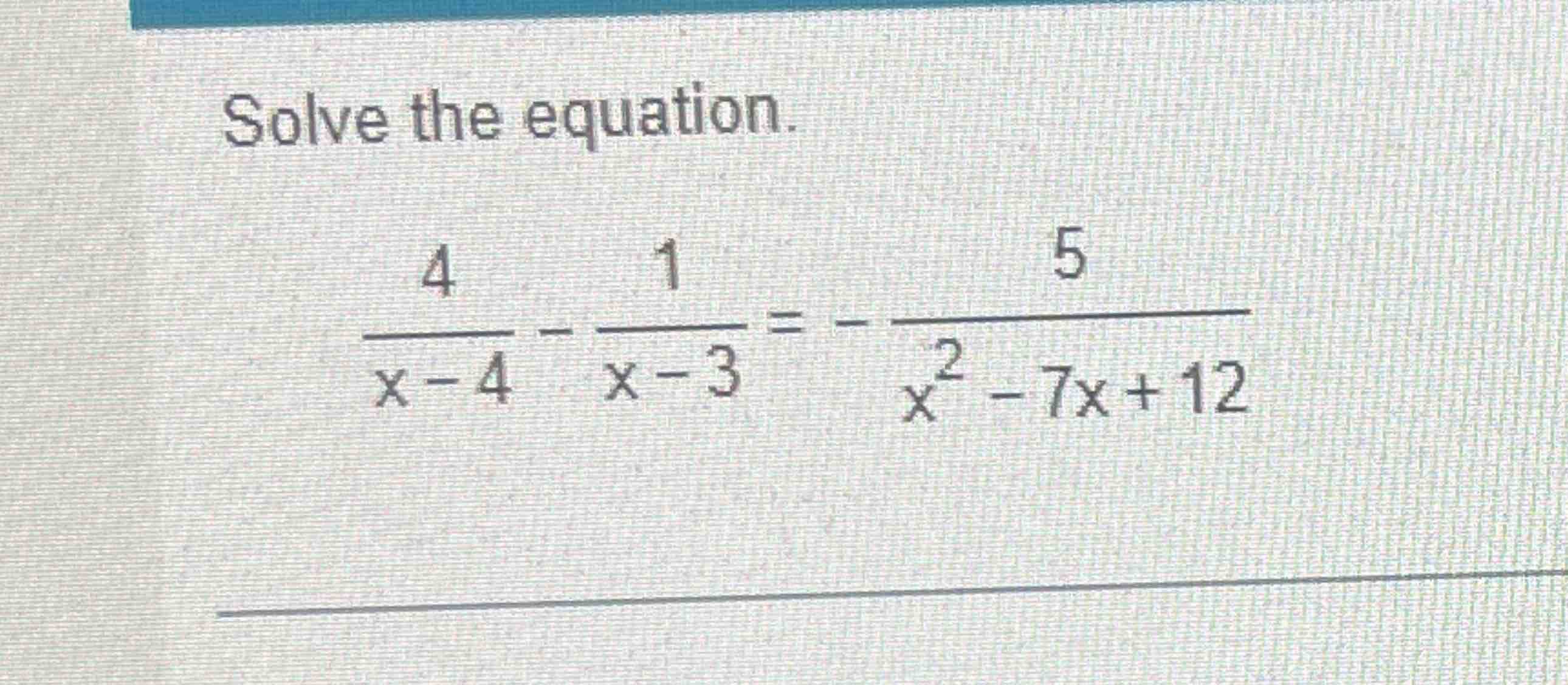 Solved Solve the equation.4x-4-1x-3=-5x2-7x+12 | Chegg.com