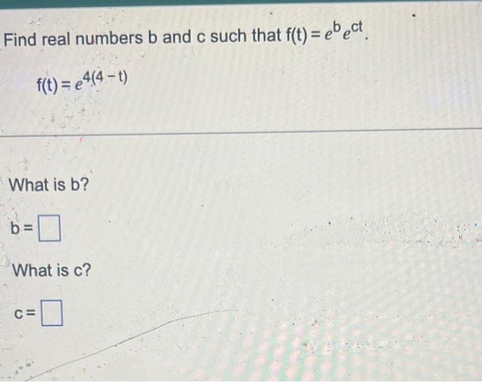 Solved Find real numbers b and c such that f(t)=ebect. | Chegg.com