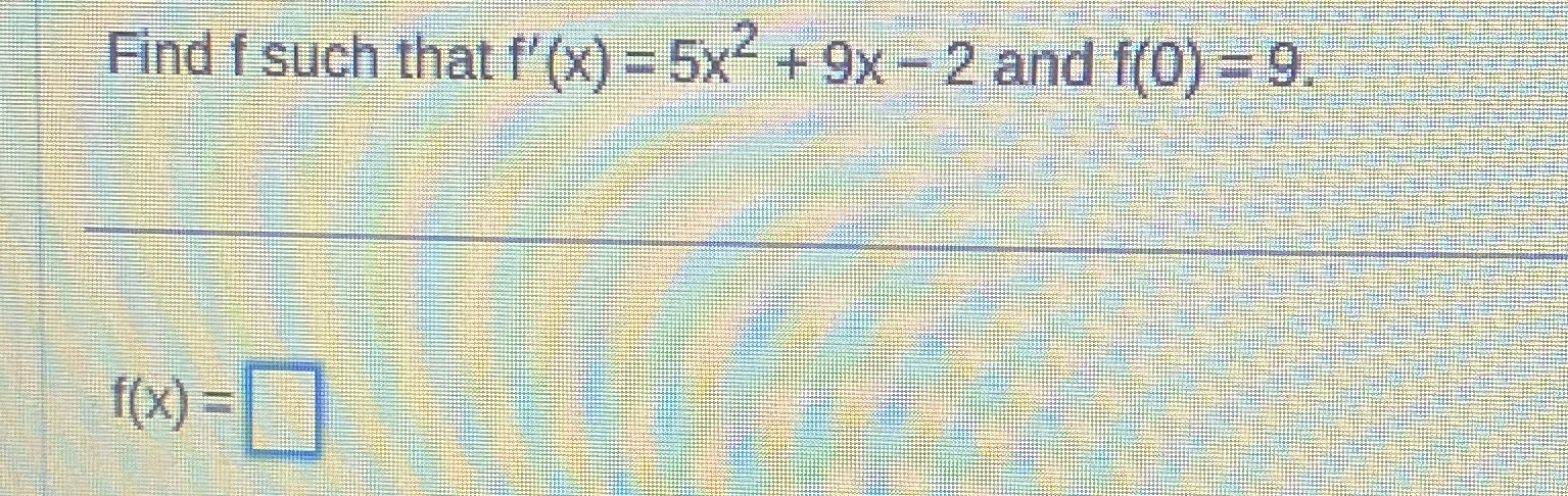 Solved Find f ﻿such that f'(x)=5x2+9x-2 ﻿and f(0)=9f(x)= | Chegg.com