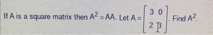 Solved If A is a square matrix then A2=AA. Let A=[3203]. | Chegg.com