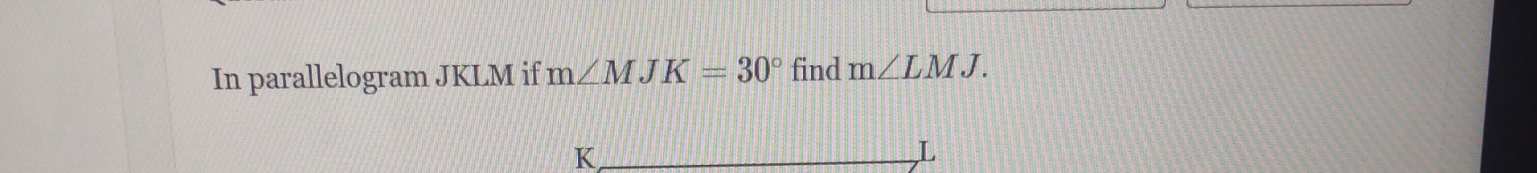 Solved In parallelogram JKLM ﻿if m?MJK=30° ﻿find m?LMJ. | Chegg.com