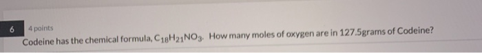 Solved 6 4 points Codeine has the chemical formula, C18H21 | Chegg.com