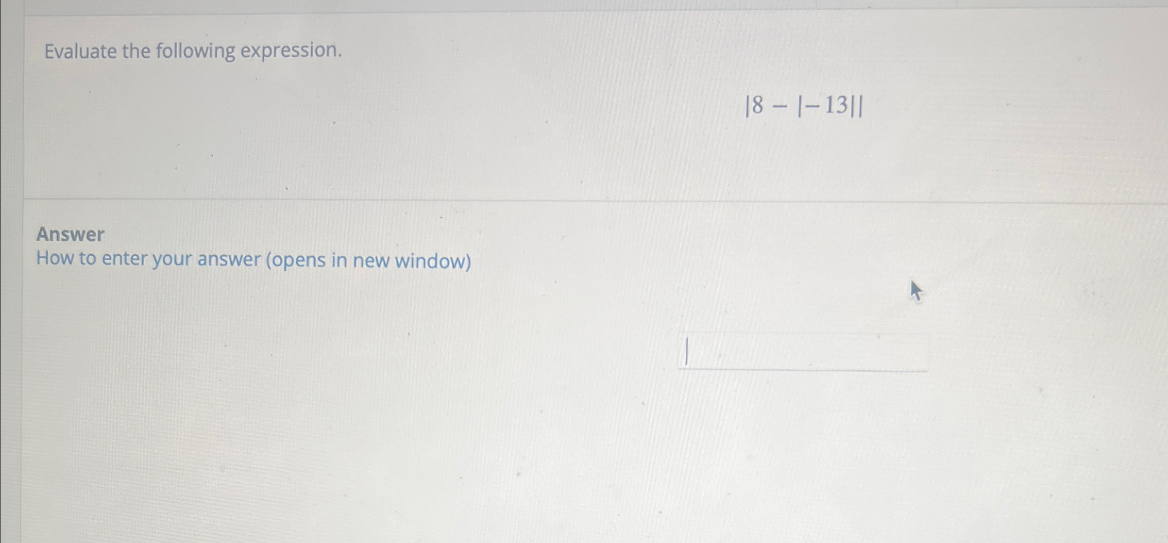 Solved Evaluate the following expression.|8-|-13||AnswerHow | Chegg.com