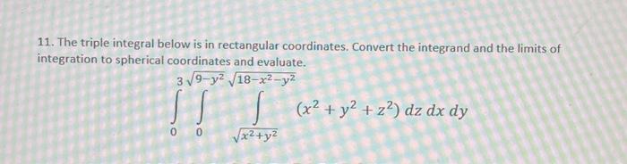 [Solved]: 11. The triple integral below is in rectangular c